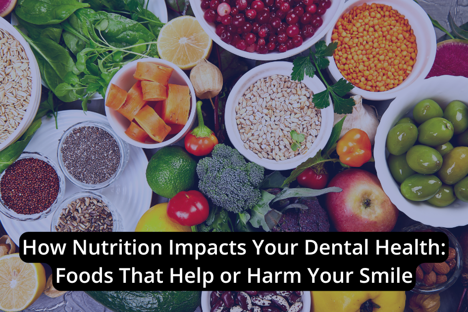 How Nutrition Impacts Your Dental Health: Foods That Help or Harm Your ...
